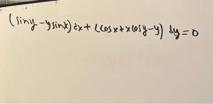 Solved (siny−ysinx)dx+(cosx+xcosy−y)dy=0 | Chegg.com