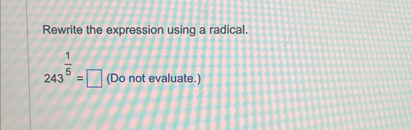 Solved Rewrite the expression using a radical.24315=(Do not | Chegg.com