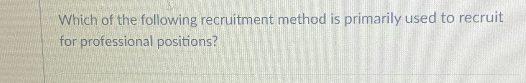 Solved Which of the following recruitment method is | Chegg.com