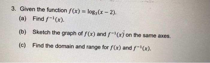 Solved 3. Given the function f(x) = log3(x - 2). (a) Find | Chegg.com