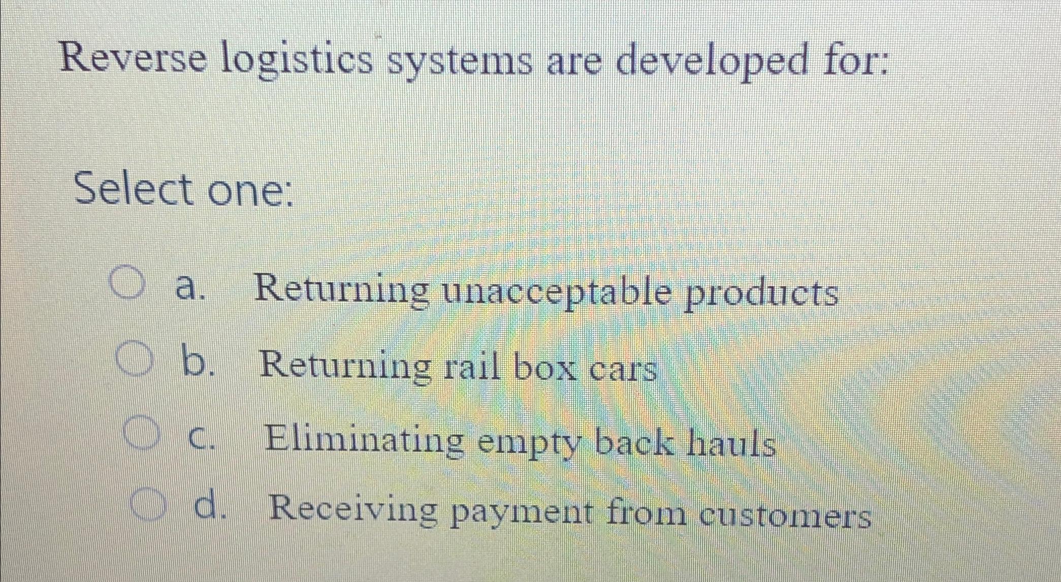 Solved Reverse logistics systems are developed for:Select | Chegg.com