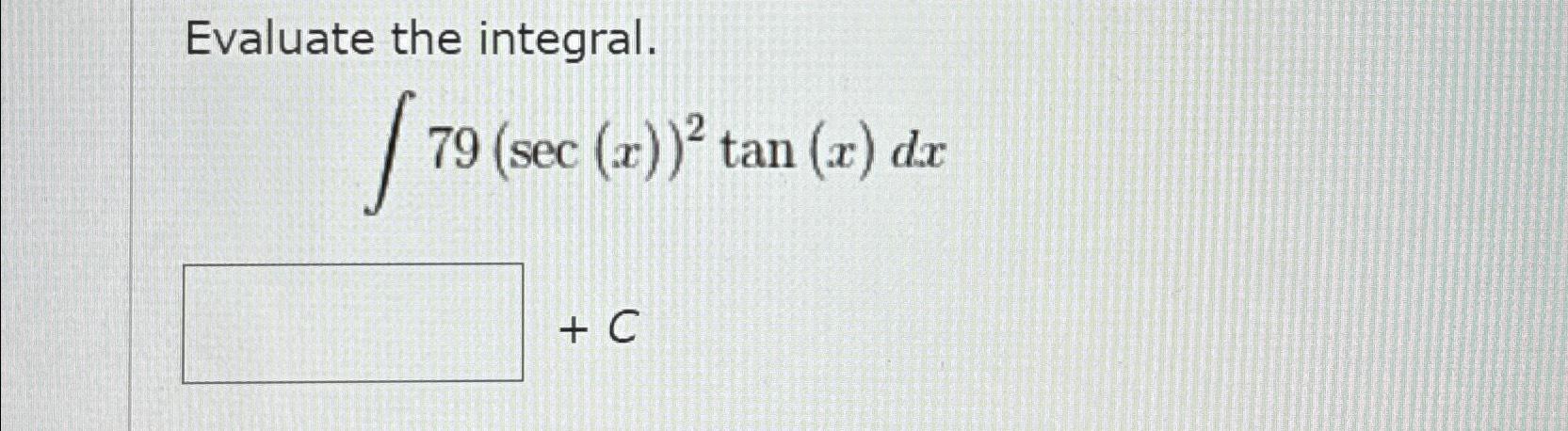 Solved Evaluate the integral.∫﻿﻿79(sec(x))2tan(x)dx+C | Chegg.com