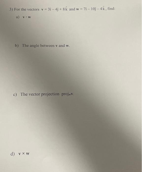 Solved 3) For the vectors v=3i^−4j^+8k^ and w=7i^−10j^−4k^, | Chegg.com