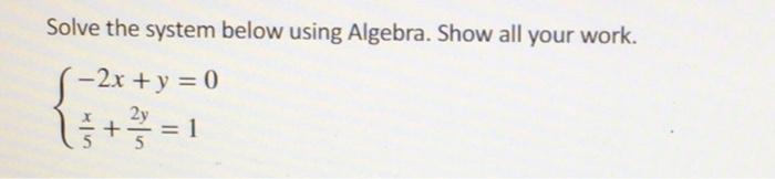 Solved Solve the system below using Algebra. Show all your | Chegg.com