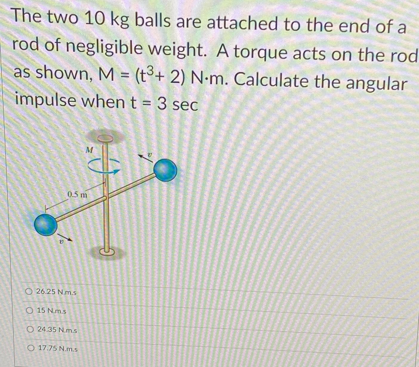 Solved The two 10kg ﻿balls are attached to the end of a rod | Chegg.com