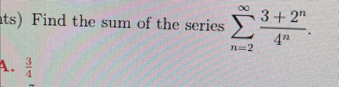 Solved ts) Find the sum of the series ∑n=2∞4n3+2n | Chegg.com