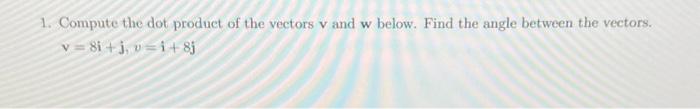 Solved 1. Compute the dot product of the vectors v and w | Chegg.com