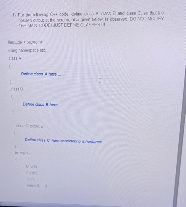 Solved 1) For the following C++ code, define class A, class | Chegg.com