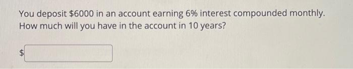 Solved You deposit $6000 in an account earning 6% interest | Chegg.com