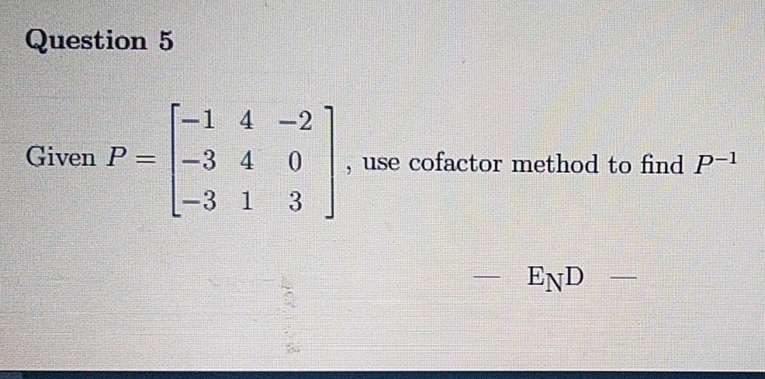 Solved Question 5 -1 4-2 -3 4 0 Given P: use cofactor method | Chegg.com
