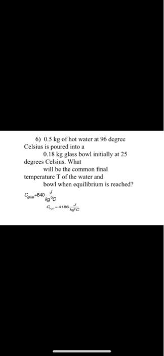 Solved 6) 0.5 kg of hot water at 96 degree Celsius is poured | Chegg.com