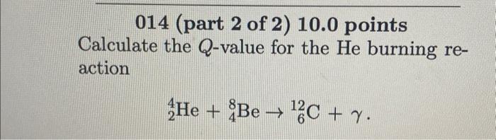 Solved 013 (part 1 of 2) 10.0 points Calculate the Q-value | Chegg.com