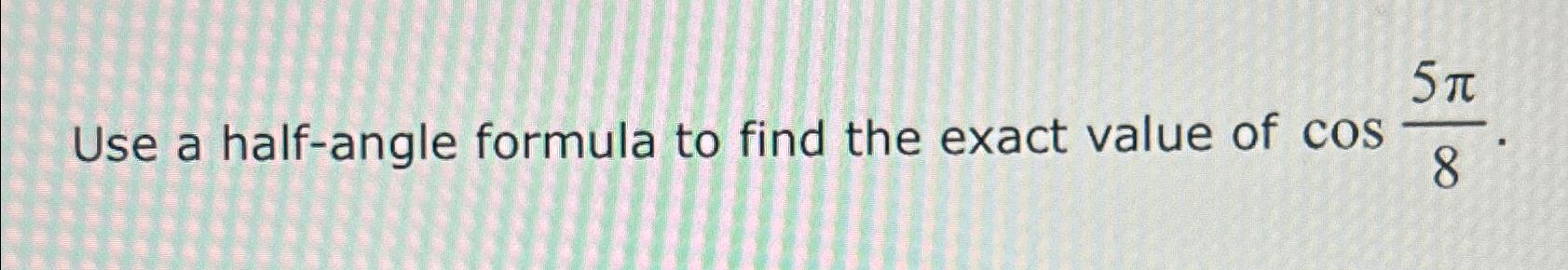 Solved Use a half-angle formula to find the exact value of | Chegg.com