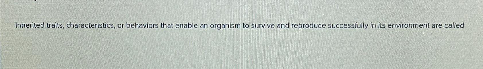 Solved Inherited traits, characteristics, or behaviors that | Chegg.com