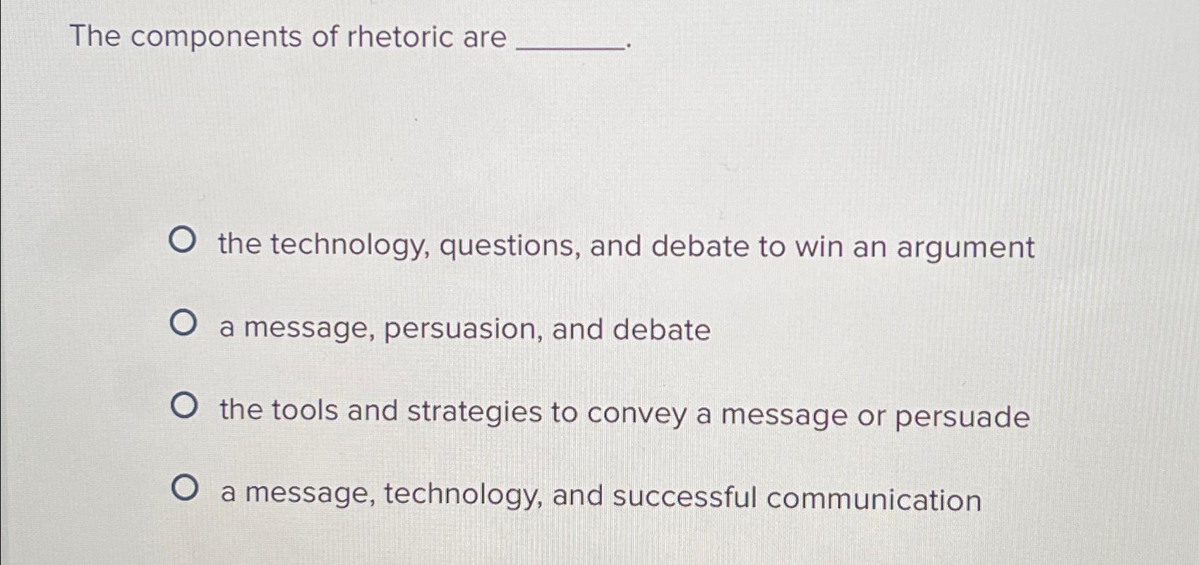 Solved The components of rhetoric arethe technology, | Chegg.com