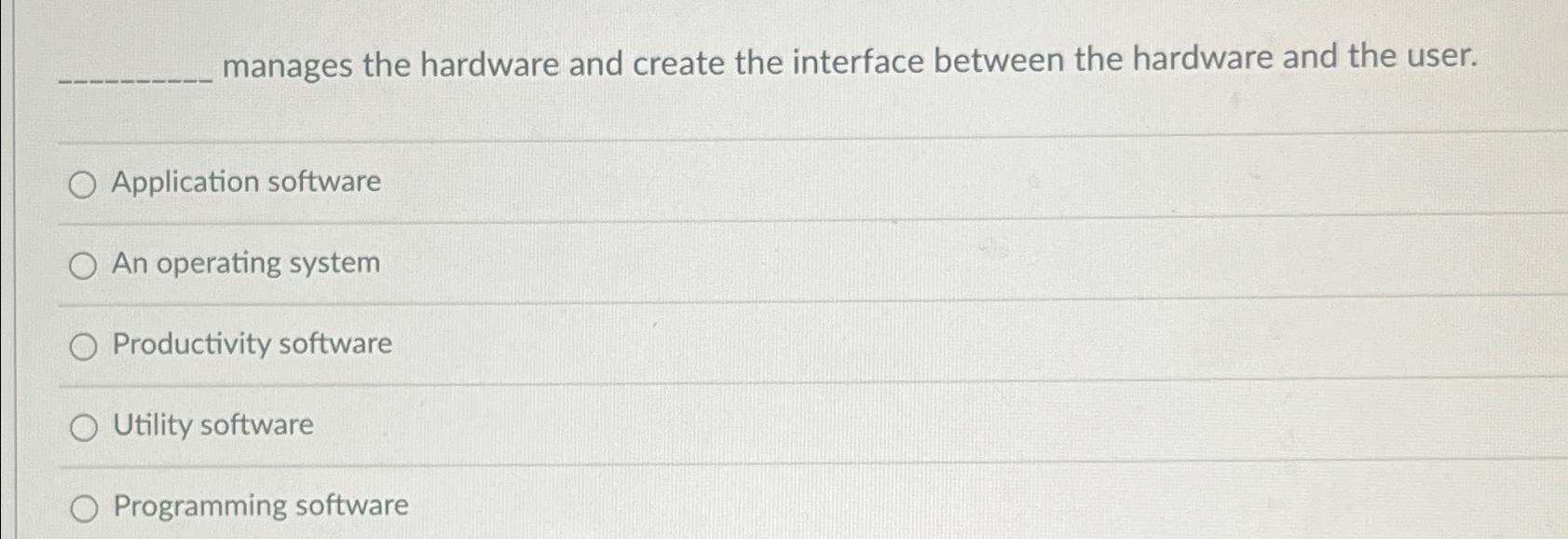 Solved manages the hardware and create the interface between | Chegg.com