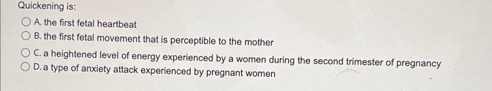 Solved Quickening is:A. ﻿the first fetal heartbeatB. ﻿the | Chegg.com