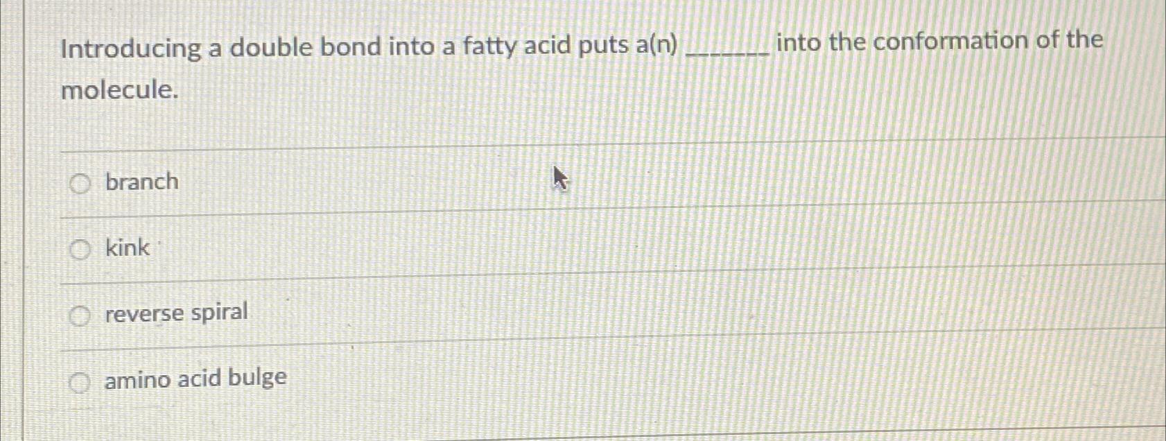 Solved Introducing a double bond into a fatty acid puts a(n) | Chegg.com