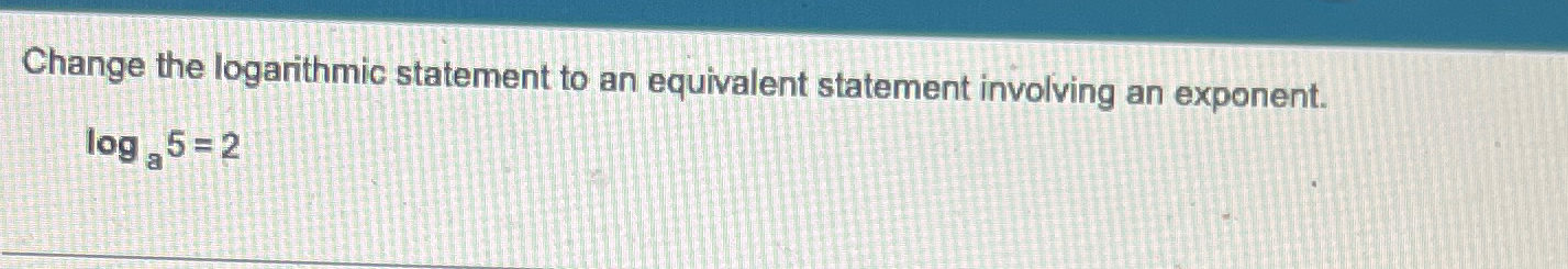 Solved Change the logarithmic statement to an equivalent | Chegg.com