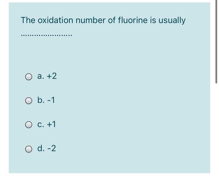 Solved The oxidation number of fluorine is usually a. +2 b. | Chegg.com