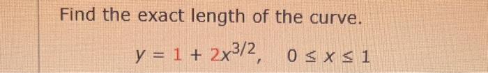Solved Find the exact length of the curve. y=1+2x3/2,0≤x≤1 | Chegg.com