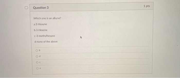 Solved D 1 pts Question 3 Which one is an alkyne? a.3-Hexyne | Chegg.com Solved D 1 pts Question 3 Which one is an alkyne? a.3-Hexyne | Chegg.com