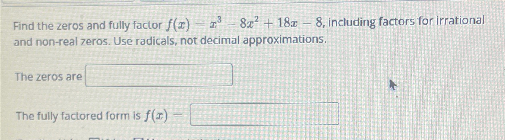 Solved Find the zeros and fully factor f(x)=x3-8x2+18x-8, | Chegg.com