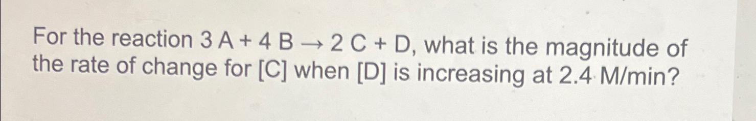 Solved For the reaction 3A+4B→2C+D, ﻿what is the magnitude | Chegg.com