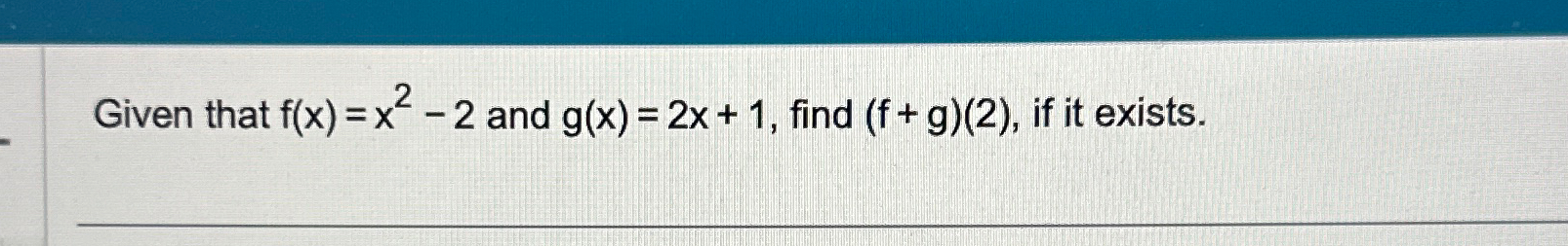 Solved Given that f(x)=x2-2 ﻿and g(x)=2x+1, ﻿find (f+g)(2), | Chegg.com