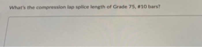 Solved What's the compression lap splice length of Grade 75, | Chegg.com