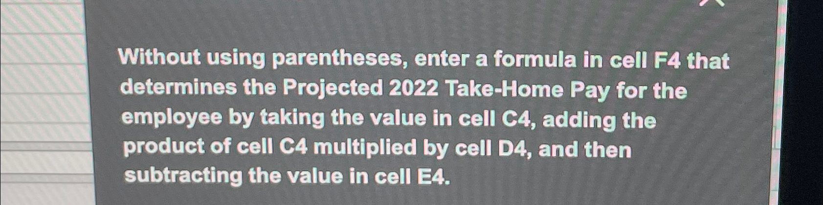 Solved Without using parentheses, enter a formula in cell F4 | Chegg.com