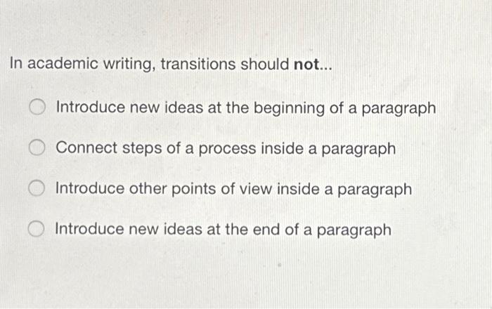 In academic writing, transitions should not... | Chegg.com