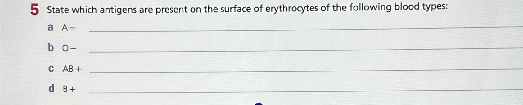Solved 5 ﻿State which antigens are present on the surface of | Chegg.com