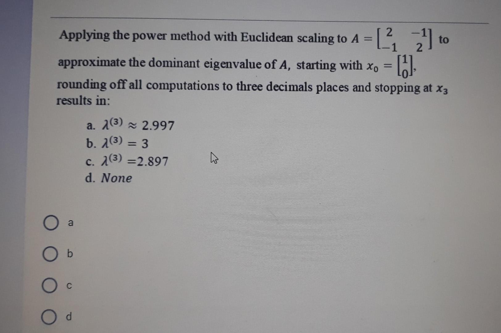 Solved Applying the power method with Euclidean scaling to A | Chegg.com