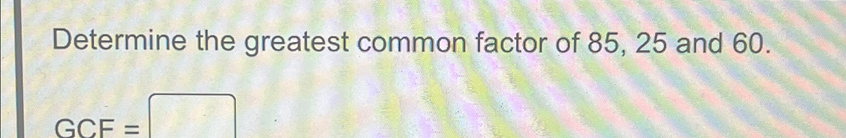 Solved Determine the greatest common factor of 85,25 ﻿and | Chegg.com