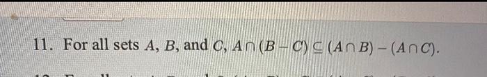 Solved 11. For all sets A, B, and C, An (B-C) (ANB) - (AnC). | Chegg.com