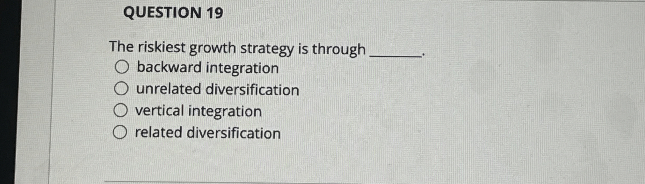 Solved QUESTION 19The riskiest growth strategy is | Chegg.com