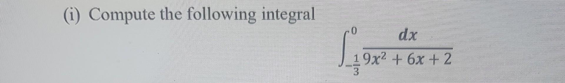 Solved (i) Compute the following integral ∫−3109x2+6x+2dx | Chegg.com