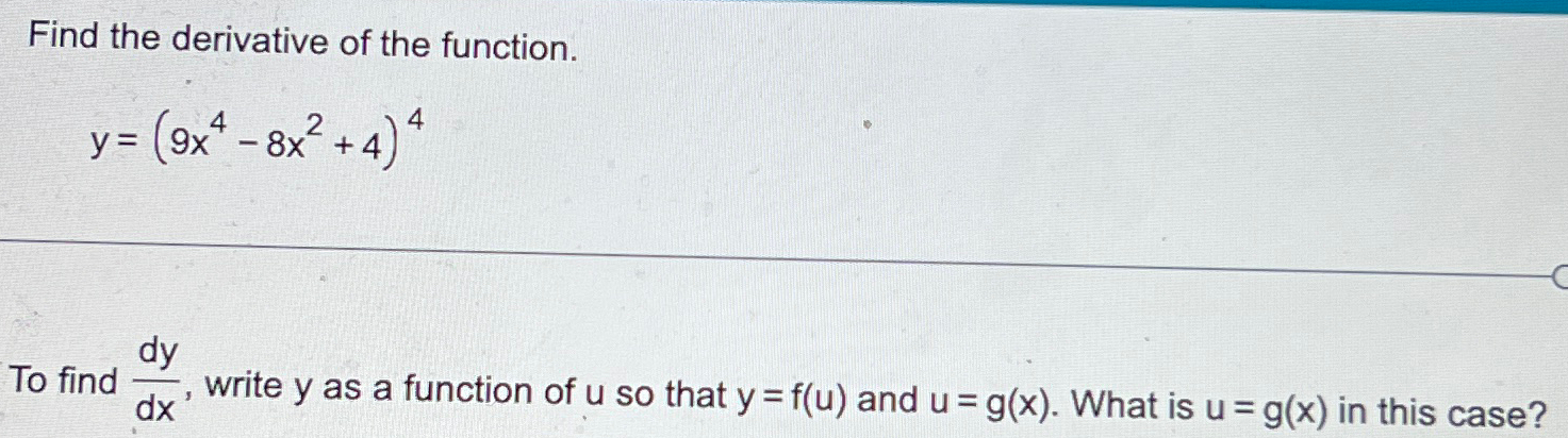 Solved Find the derivative of the function.y=(9x4-8x2+4)4To | Chegg.com