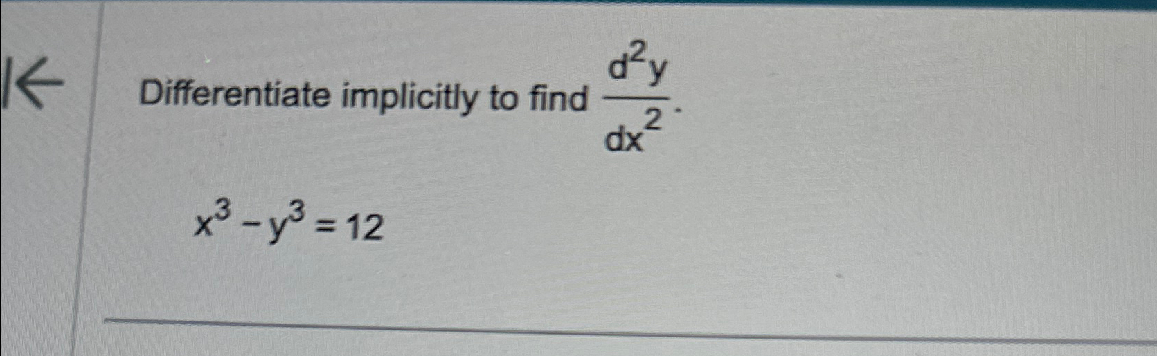Solved Differentiate implicitly to find d2ydx2.x3-y3=12 | Chegg.com