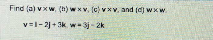 Solved Find (a) vxw, (b) wxv, (c) vxv, and (d) wxW. | Chegg.com