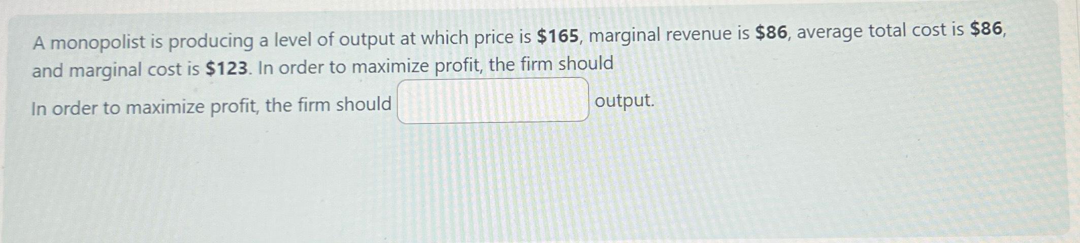 Solved A monopolist is producing a level of output at which | Chegg.com