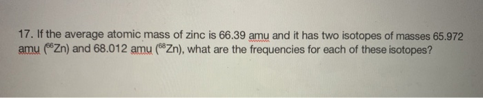 Solved 17. If the average atomic mass of zinc is 66.39 amu | Chegg.com