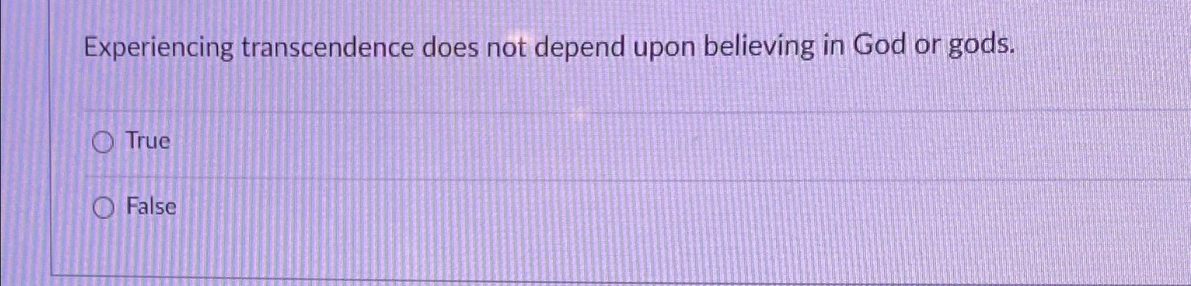Solved Experiencing transcendence does not depend upon | Chegg.com