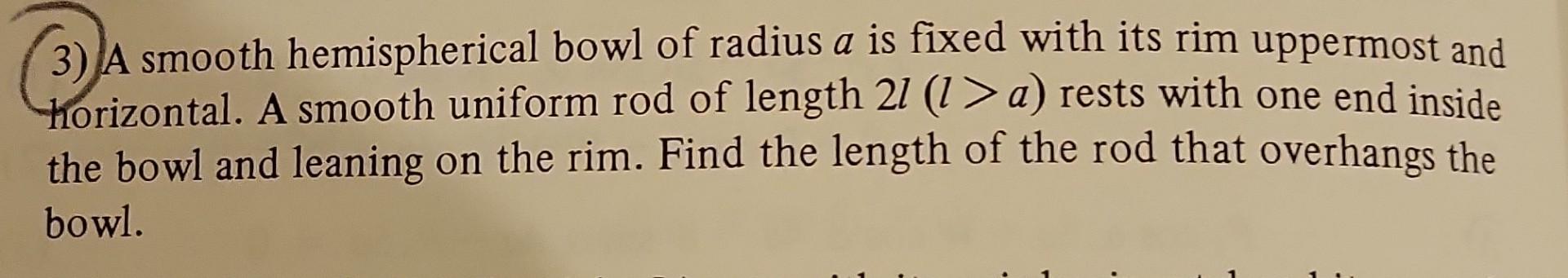 Solved 3) A smooth hemispherical bowl of radius a is fixed | Chegg.com