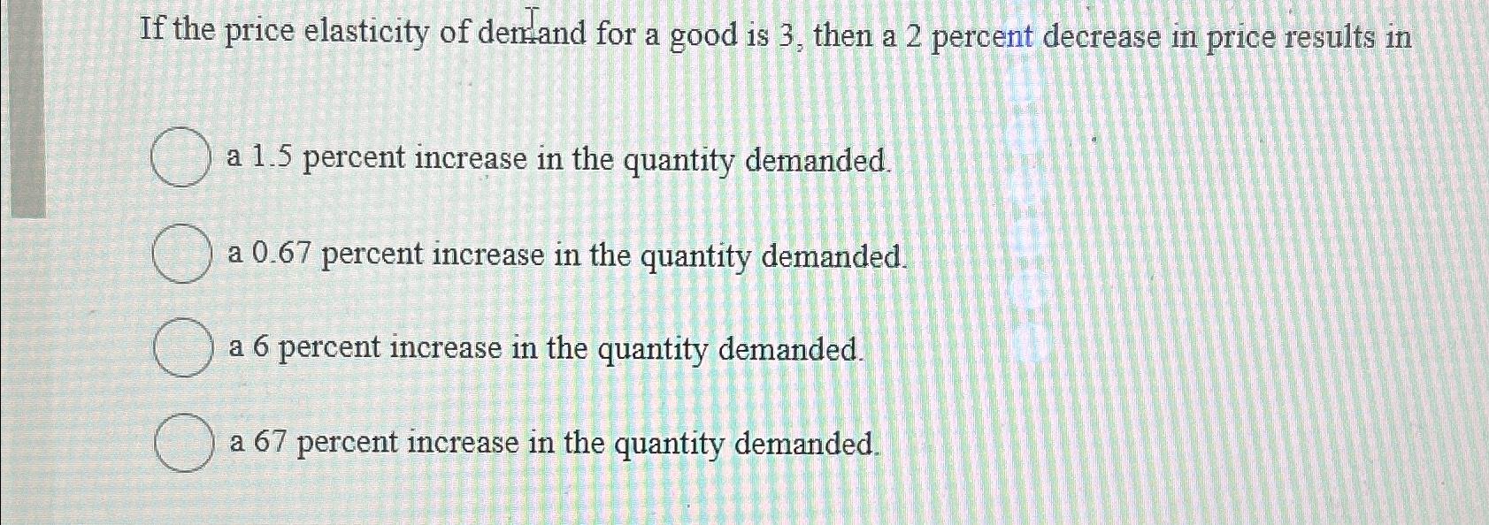 Solved If the price elasticity of denfand for a good is 3 , | Chegg.com