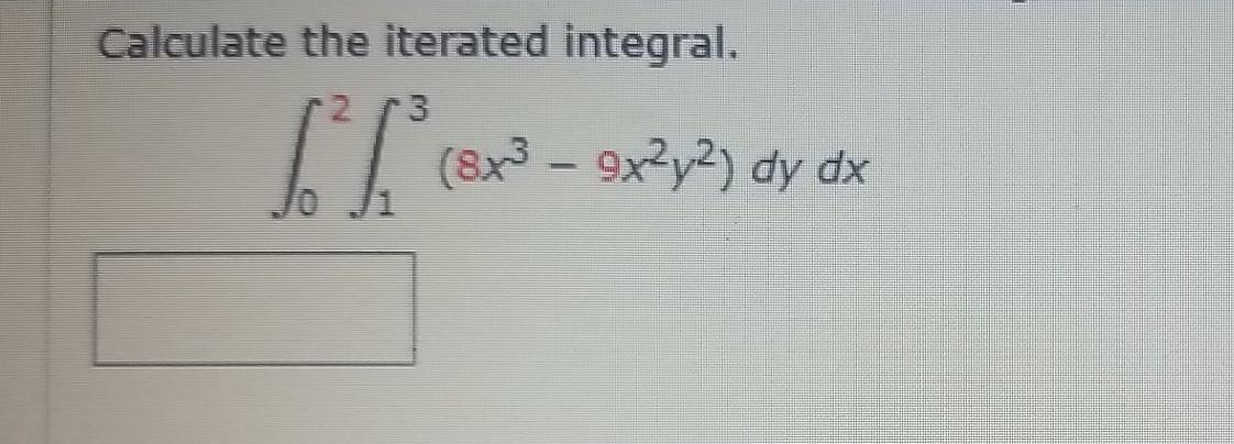 Solved Calculate the iterated integral. (8x3 - 9x?y2) dy dx | Chegg.com