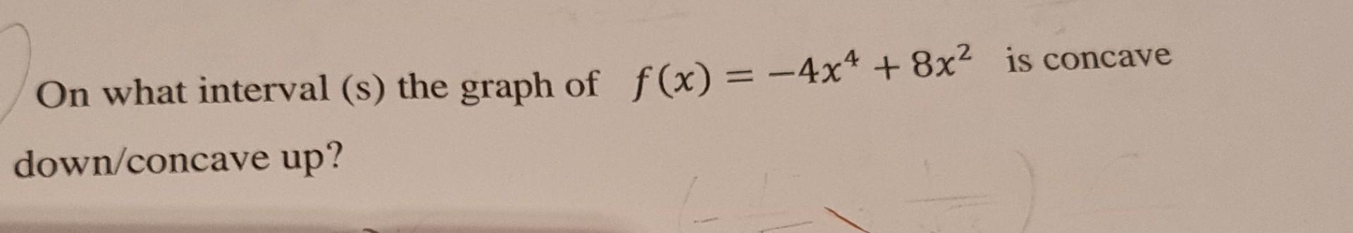 Solved On what interval (s) the graph of f(x)=−4x4+8x2 is | Chegg.com