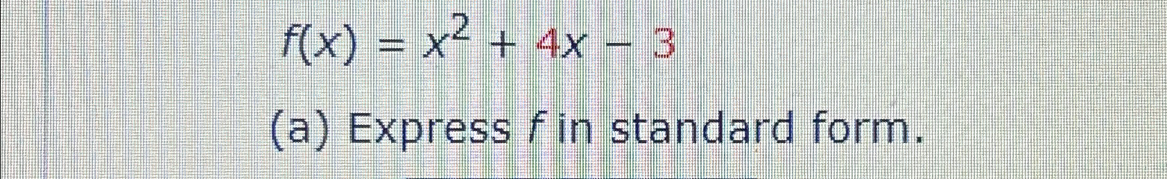 Solved f(x)=x2+4x-3(a) ﻿Express f ﻿in standard form. | Chegg.com