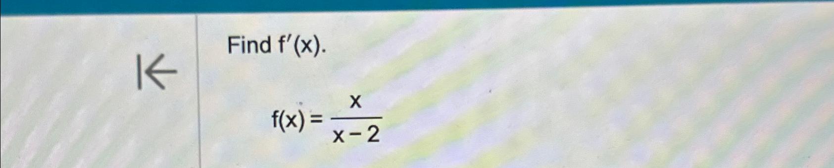Solved Find f'(x).f(x)=xx-2 | Chegg.com